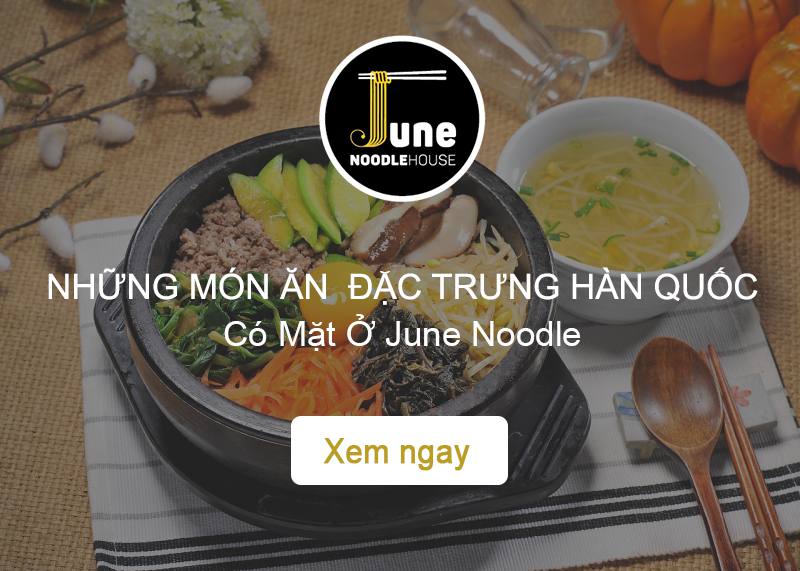 3 Món Đặc Trưng Ẩm Thực Hàn Quốc Ở June Noodle Nhất Định Bạn Phải Thử.